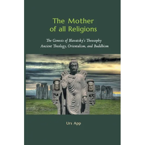 The Mother of All Religions: The Genesis of Blavatsky's Theosophy ...